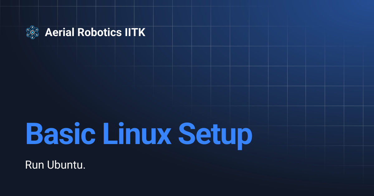 Basic Linux Setup | Aerial Robotics IITK