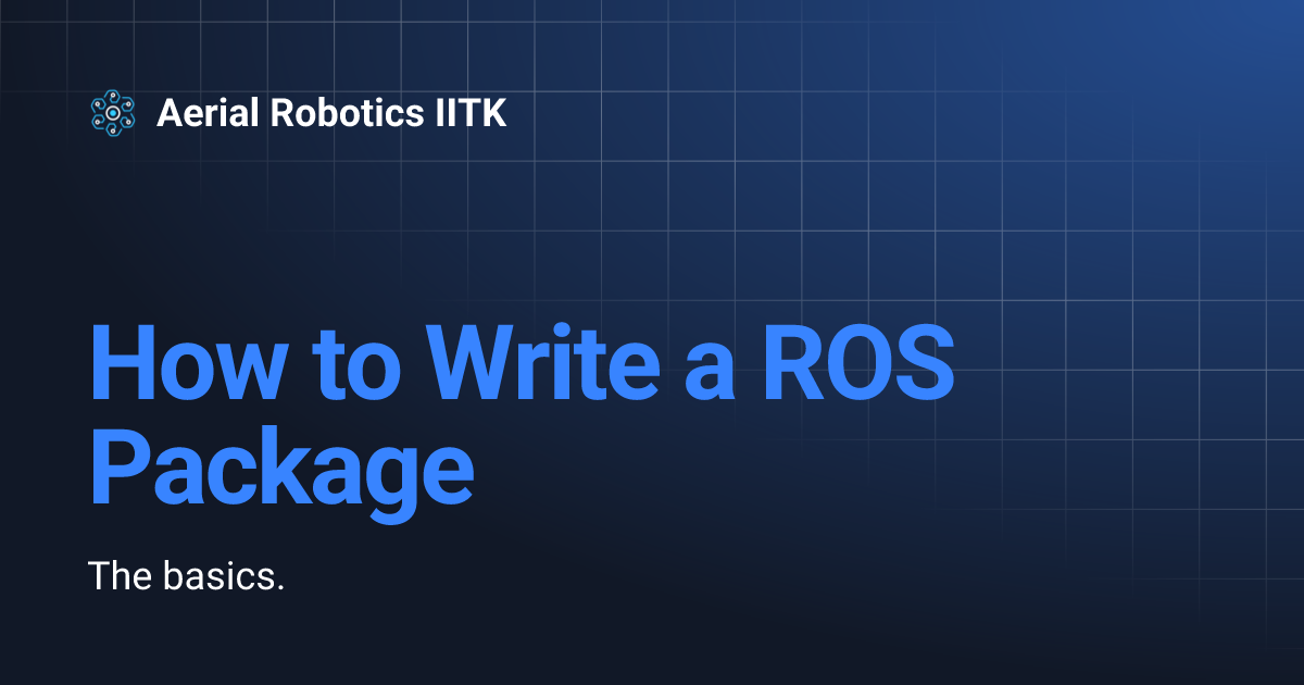 How to Write a ROS Package | Aerial Robotics IITK