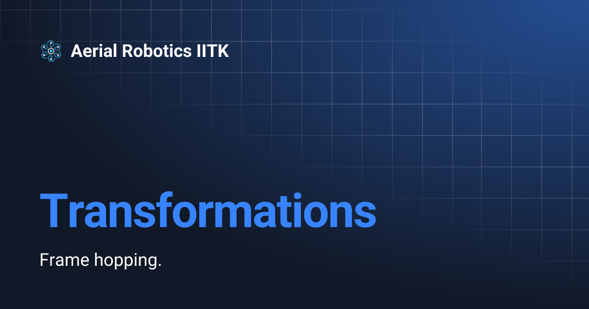 Transformations | Aerial Robotics IITK